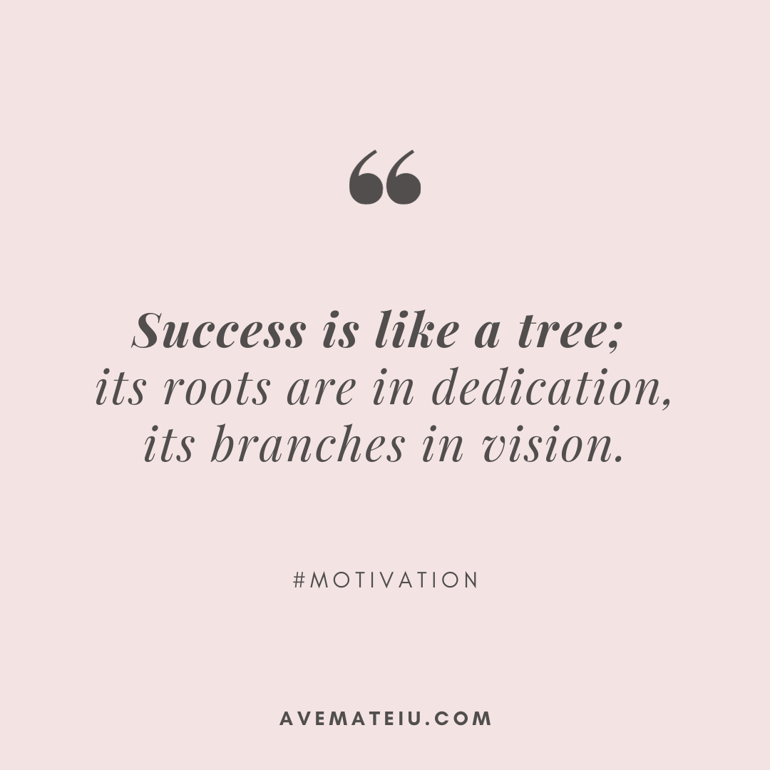 Success is like a tree; its roots are in dedication, its branches in ...
