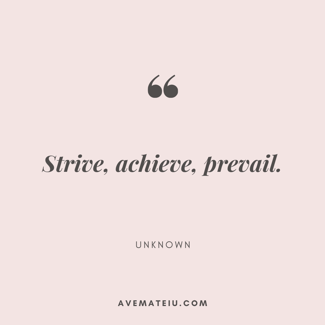Strive, achieve, prevail. Quote 434 - Ave Mateiu